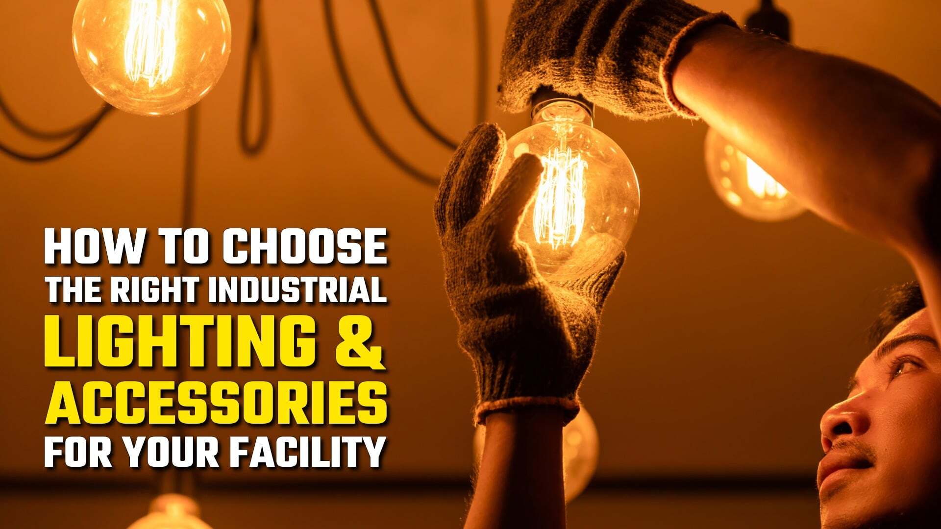 How to Choose the Right Industrial Lighting & Accessories for Your Facility